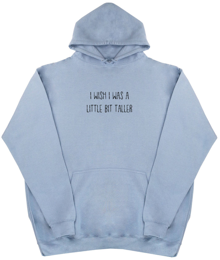 I Wish I Was A Little Bit Taller - Huge Oversized Comfy Original Hoody ...